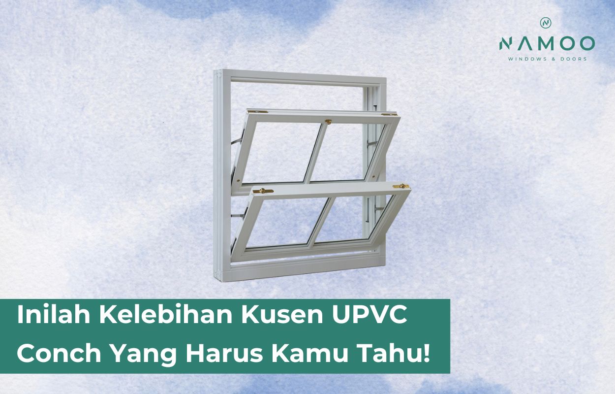 Inilah Kelebihan Kusen UPVC Conch Yang Harus Kamu Tahu! - NAMOO UPVC